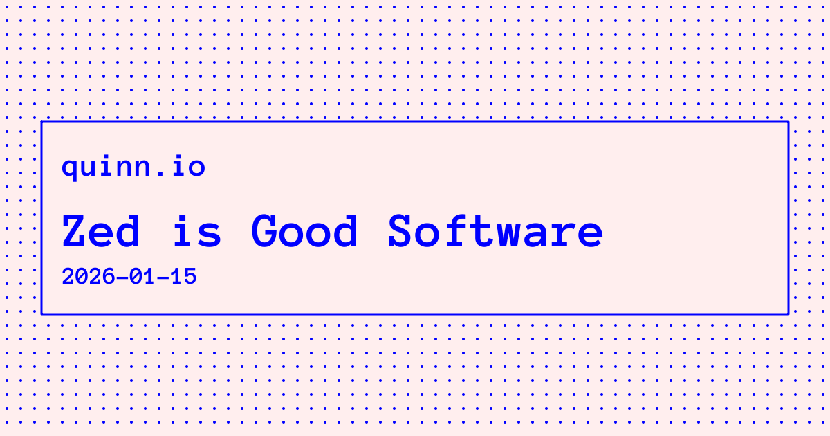 Zed is Good Software - quinn.io